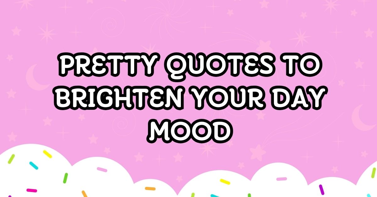 90+ Pretty Quotes to Brighten Your Day Mood - StatusBuzz